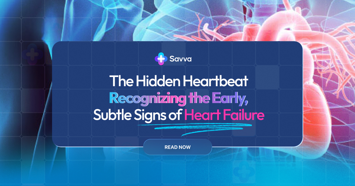 The Hidden Heartbeat: Recognizing the Early, Subtle Signs of Heart Failure - Savva Blog